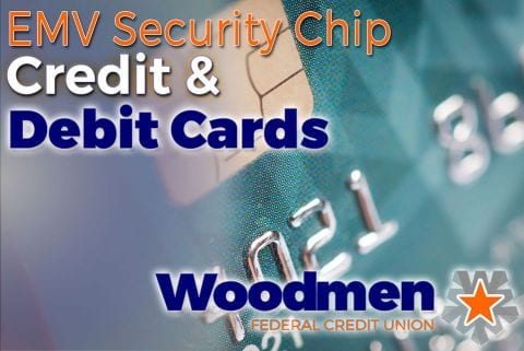 EMV SECURITY CHIP CREDIT AND DEBIT CARDS | Woodmen Federal Credit Union